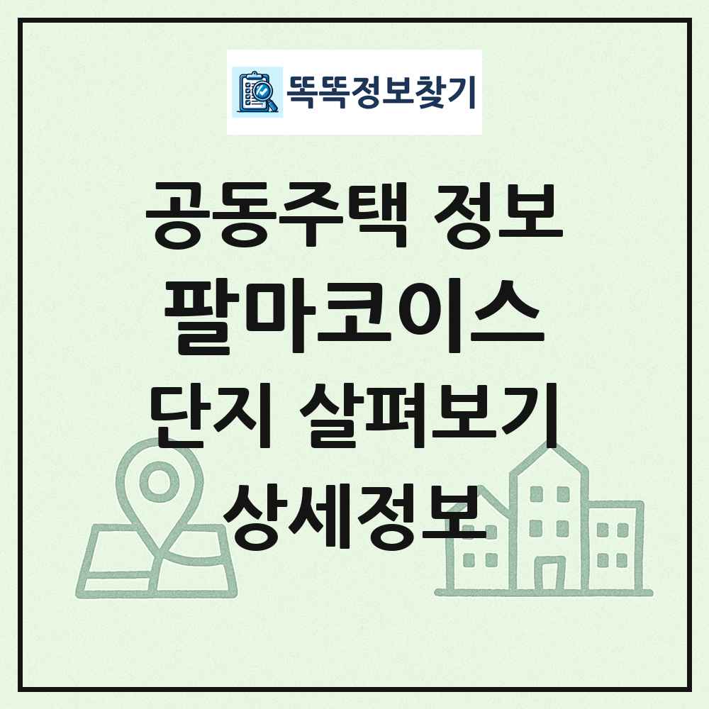 팔마코이스 최신 공동주택 정보 똑똑정보찾기